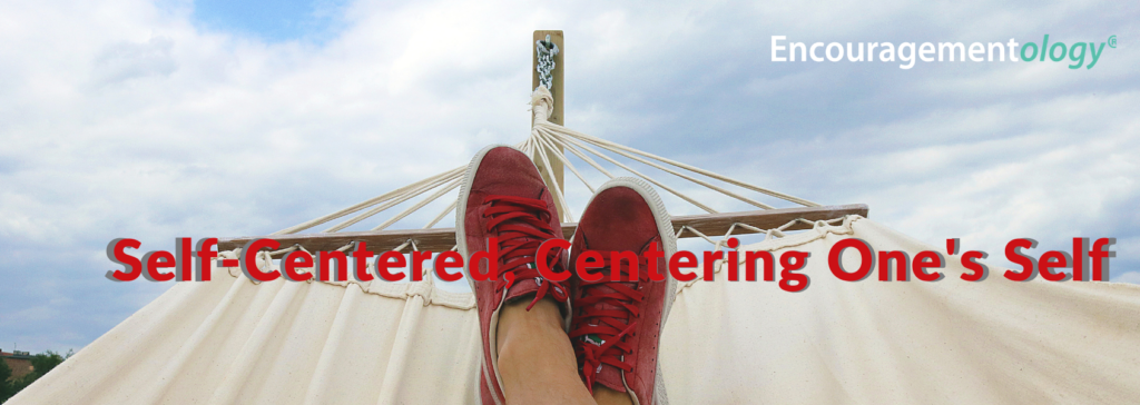 Self-Centered, Centering One's Self | Encouragementology