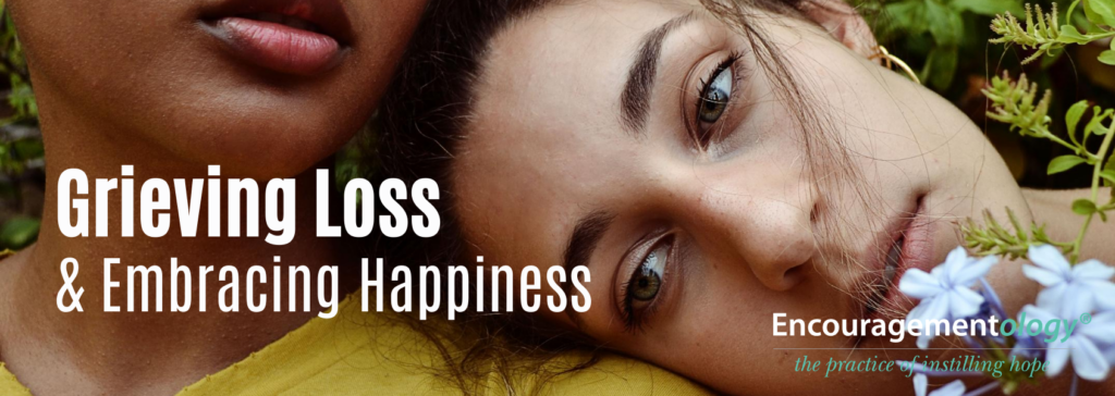Grieving Loss & Embracing Happiness | Encouragementology