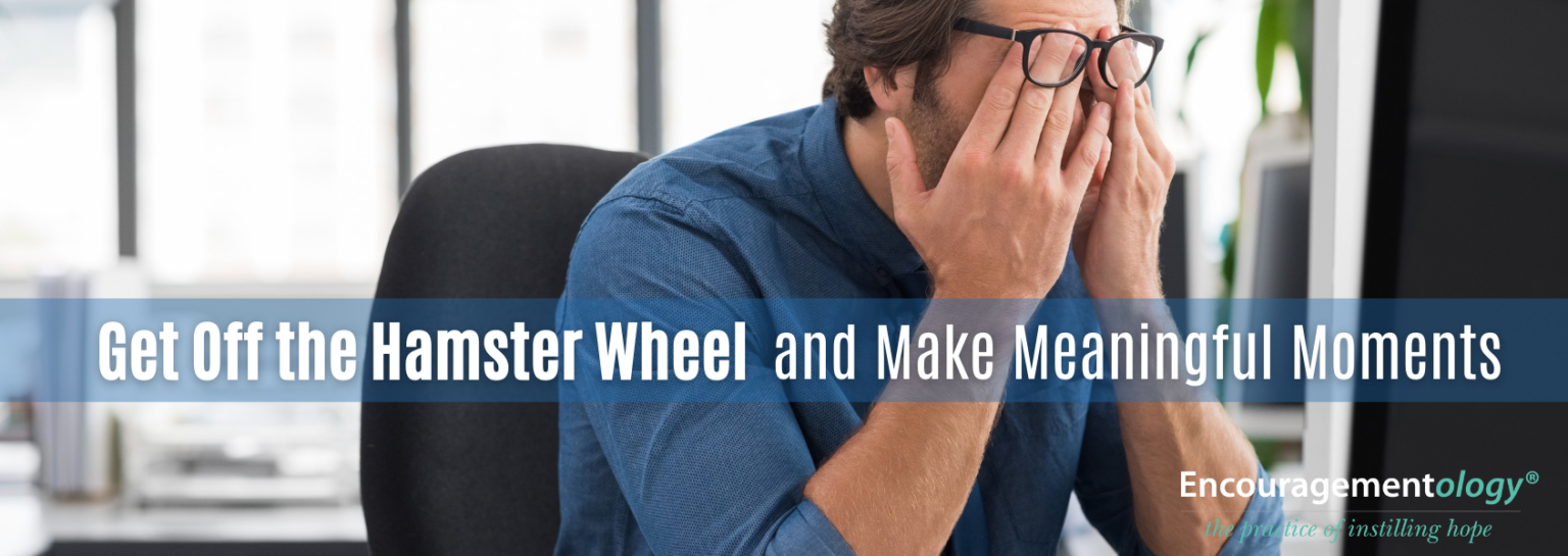 Get Off the Hamster Wheel and Make Meaningful Moments | Encouragementology