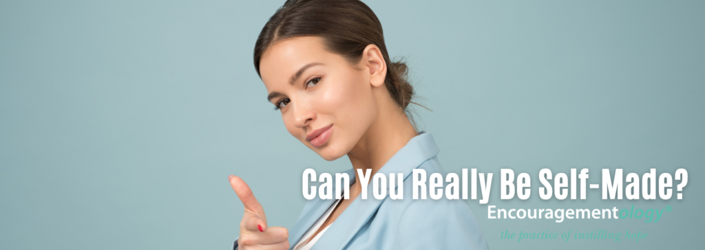 Can You Really Be Self-Made? | Encouragementology