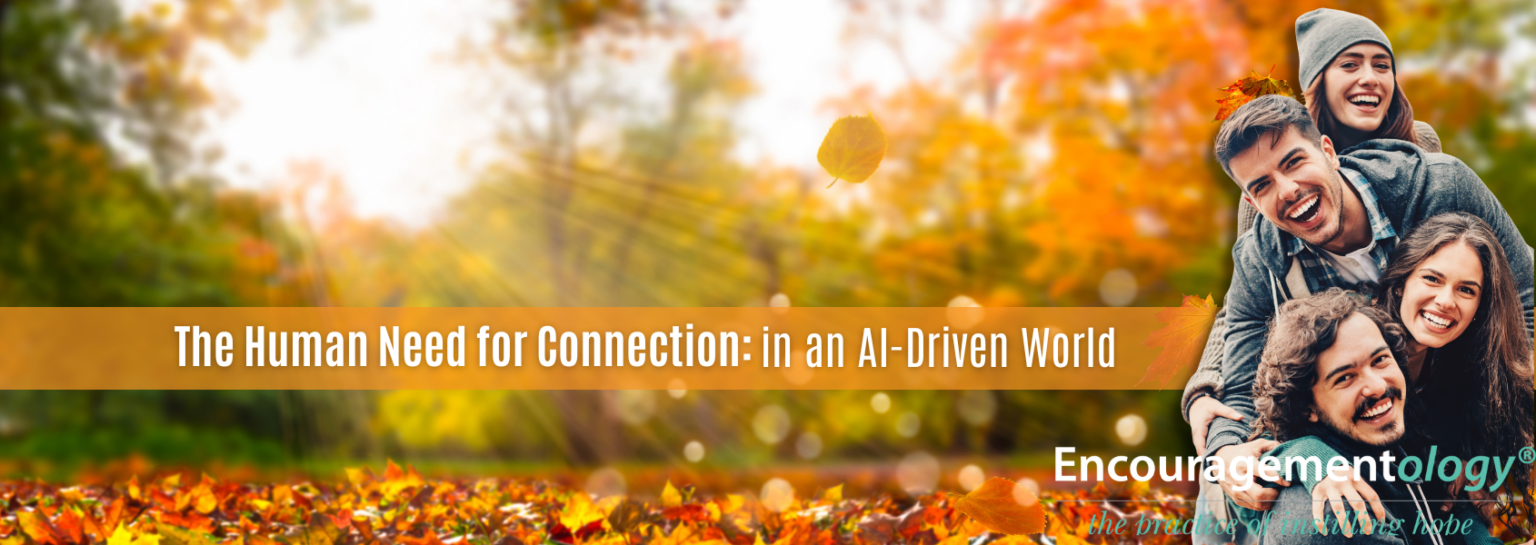 The Human Need for Connection in an AI-Driven World | Encouragementology